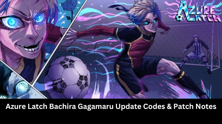 Azure Latch Bachira & Gagamaru Update Codes & Patch Notes - MrGuider