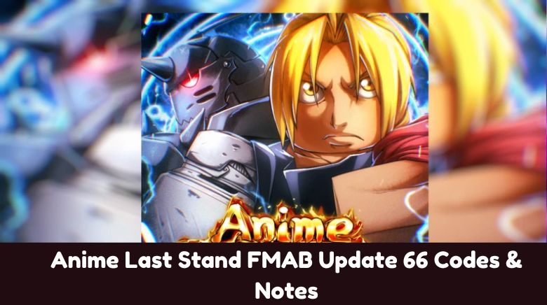 Anime Last Stand FMAB Update 66 Codes & Notes - MrGuider