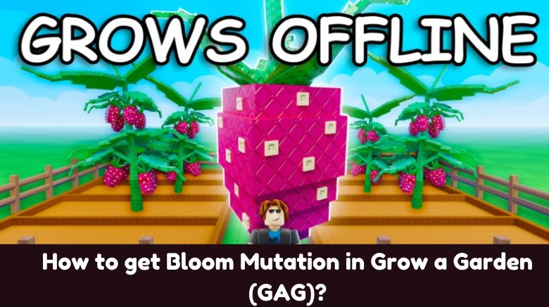 How to get Bloom Mutation in Grow a Garden (GAG)? - MrGuider