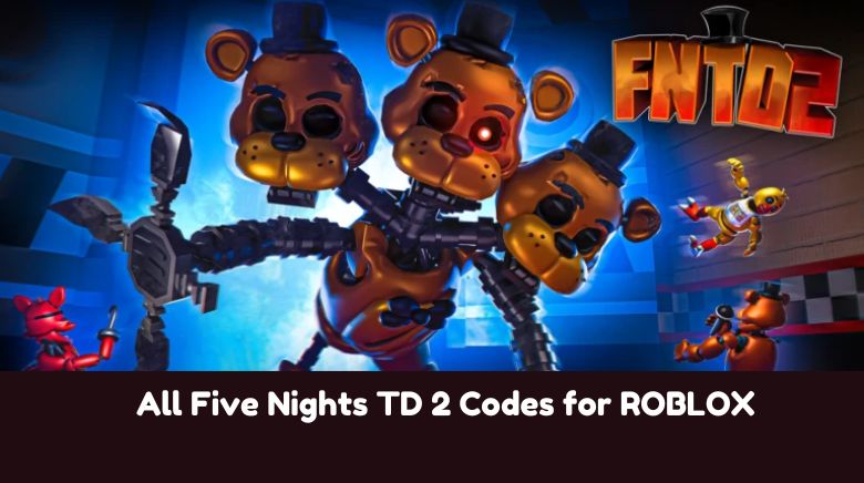 Five Nights TD 2 Codes [FNTD 2] (June 2026) - MrGuider