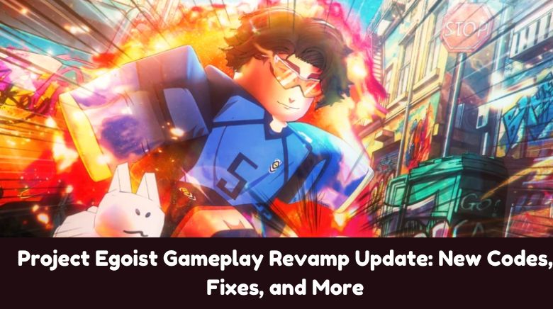 Project Egoist Gameplay Revamp Update: New Codes, Fixes, and More ...